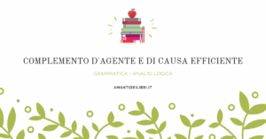 COMPLEMENTO D'AGENTE e DI CAUSA EFFICIENTE: teoria ed esercizi